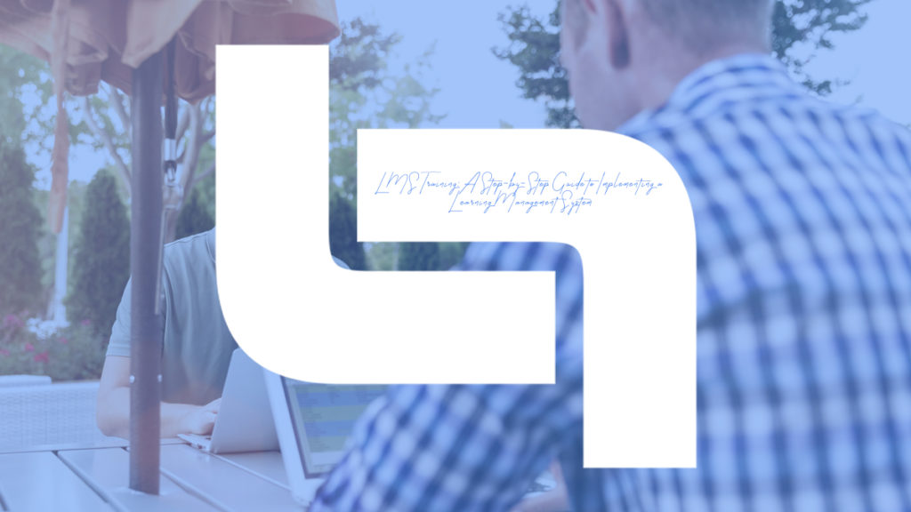 LMS Training: A Step-by-Step Guide to Implementing a Learning ...